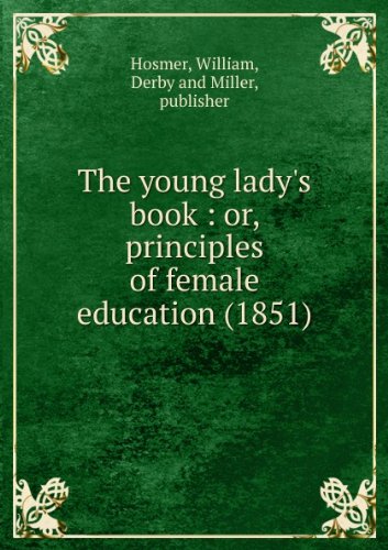 The young lady 's book or. principles of female education by Wil ...