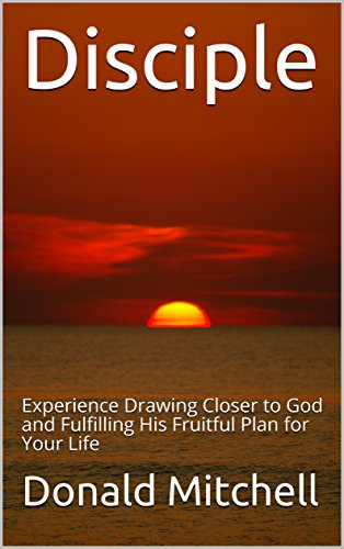 Disciple: Experience Drawing Closer to God and Fulfilling His Fruitful ...