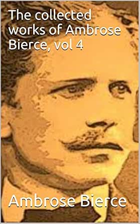The collected works of Ambrose Bierce, vol 4 - Kindle edition by Bierce ...