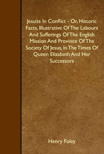 Jesuits In Conflict - Or, Historic Facts, Illustrative Of The Labours ...