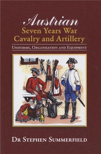 Austrian Seven Years War Cavalry and Artillery: Uniforms, Organisation ...