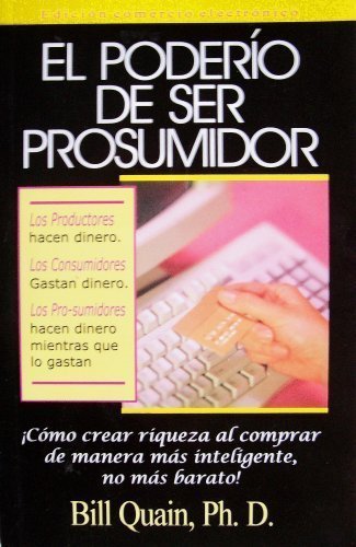 El poderio de ser prosumidor: Como crear riqueza al comprar de manera ...