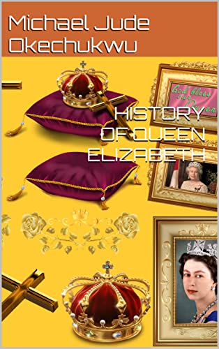 Amazon.com: HISTORY OF QUEEN ELIZABETH eBook : Okechukwu, Michael Jude: Kindle Store