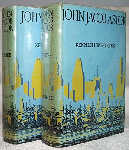 John Jacob Astor, business man; volumes I + II: Porter, Kenneth Wiggins ...