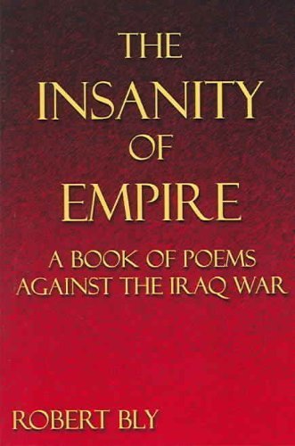 The Insanity of Empire: A Book of Poems Against the Iraq War: Bly ...