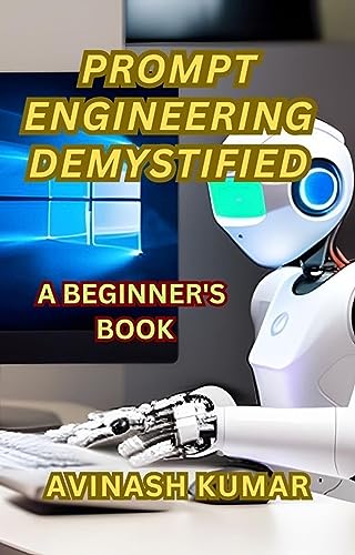PROMPT ENGINEERING DEMYSTIFIED : A BEGINNER'S BOOK eBook : KUMAR, AVINASH: Amazon.in: Kindle Store