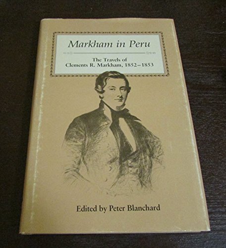 Markham in Peru: The Travels of Clements R. Markham, 1852-1853: Markham ...