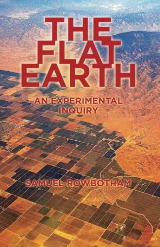 The Flat Earth: An Experimental Inquiry: Rowbotham, Samuel ...