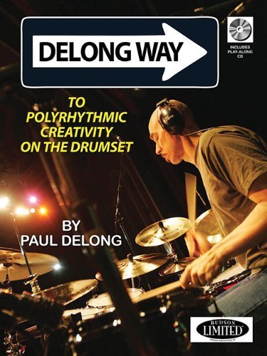Delong Way: To Polyrhythmic Creativity on the Drumset by Paul Delong ...