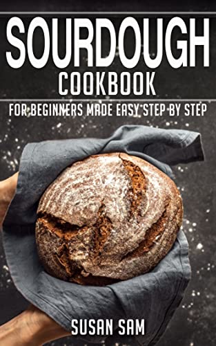 SOURDOUGH COOKBOOK: BOOK 3, FOR BEGINNERS MADE EASY STEP BY STEP ...