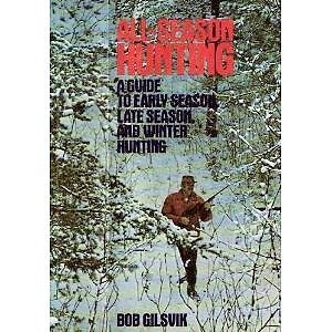 All Season Hunting: A Guide to Early Season, Late Season and Winter ...