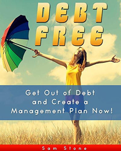 Debt Free: Get Out of Debt and Create a Management Plan Now! (Debt ...