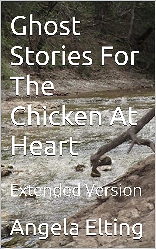 Amazon.com: Ghost Stories For The Chicken At Heart : Extended Version eBook : Elting, Angela ...