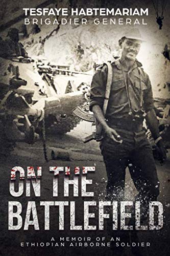 On The Battlefield: A memoir of an Ethiopian Airborne Soldier ...