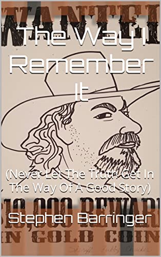 The Way I Remember It: (Never Let The Truth Get In The Way Of A Good ...