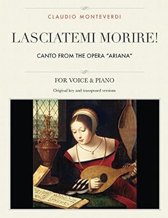 Lasciatemi morire!: Canto from the opera "Ariana", For Medium, High and Low Voices (The Singer's ...