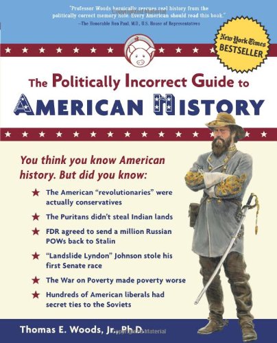 The Politically Incorrect Guide to American History: Woods Jr., Thomas ...