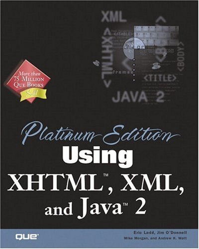 Platinum Edition Using XHTML, XML & Java 2 : Ladd, Eric, O'Donnell, Jim, Watt, Andrew H.: Amazon ...