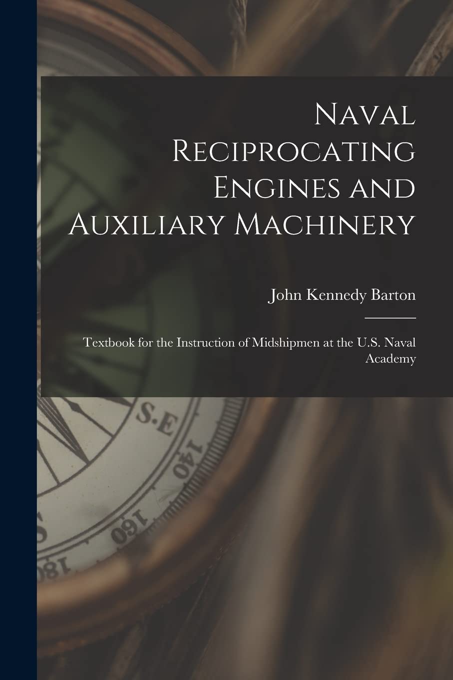Naval Reciprocating Engines and Auxiliary Machinery: Textbook for the ...