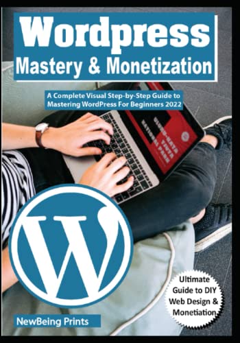 Buy WORDPRESS MASTERY & MONETIZATION: A Complete Visual Step-by-Step ...