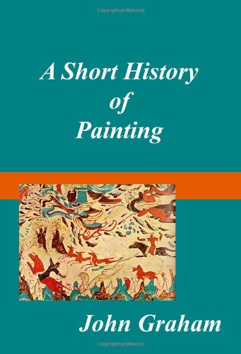 A Short History Of Painting: Graham, John: 9781438200002: Amazon.com: Books