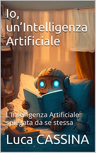 Io, un’Intelligenza Artificiale : L’Intelligenza Artificiale spiegata ...