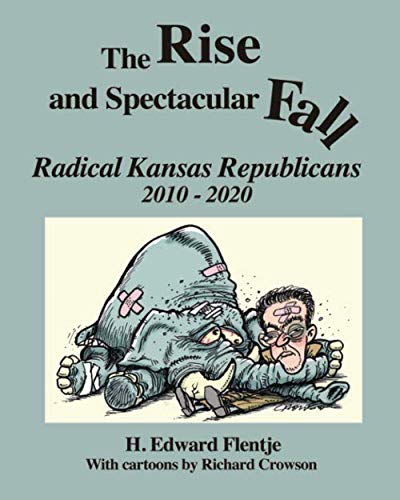 The Rise and Spectacular Fall: Radical Kansas Republicans, 2010 to 2020 ...