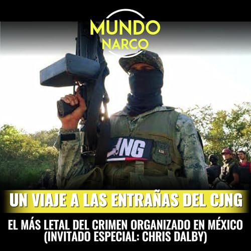Episodio #94 Un viaje a las entrañas del CJNG, el más letal del crimen ...