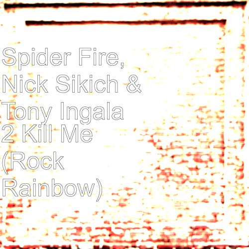 2 Kill Me (Rock Rainbow) de Spider Fire, Nick Sikich & Tony Ingala en ...