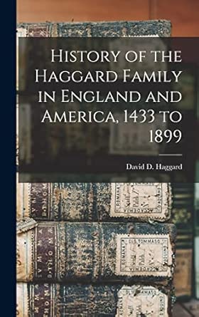 History of the Haggard Family in England and America, 1433 to 1899 ...