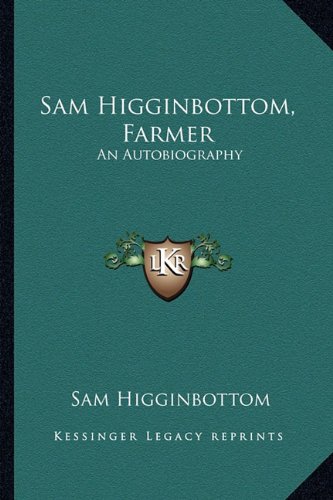 Sam Higginbottom, Farmer: An Autobiography: Higginbottom, Sam ...