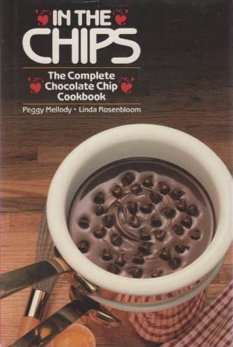 In the chips: The complete chocolate chip cookbook: Mellody, Peggy ...