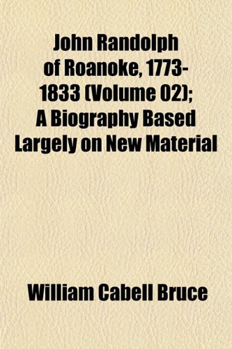 John Randolph of Roanoke, 1773-1833 (Volume 02); A Biography Based ...