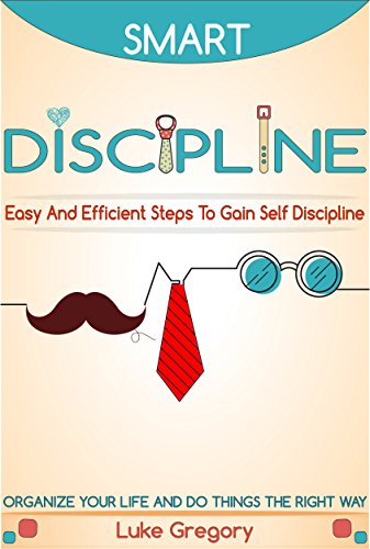 Smart Discipline: Easy and Efficient Steps to Gain Self-Discipline ...