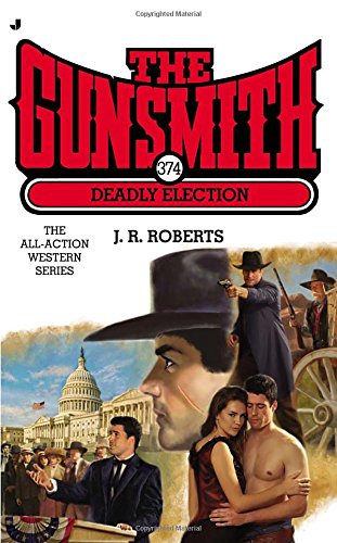 Gunsmith #374: Deadly Election (Gunsmith, The): Roberts, J. R ...
