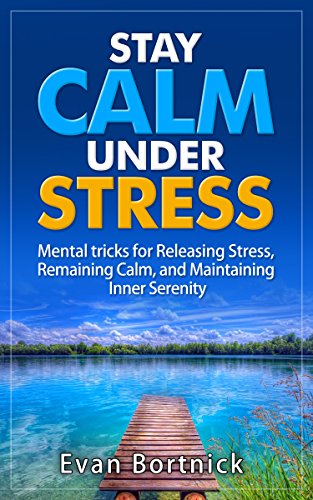 Stay Calm Under Stress: Mental Tricks for Releasing Stress, Remaining ...