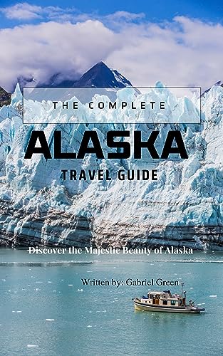 Amazon.com: The Complete Alaska Travel Guide : (Full color travel guide) Discover the Majestic ...