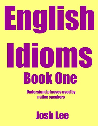 English Idioms - Book One: Understand phrases used by native speakers ...