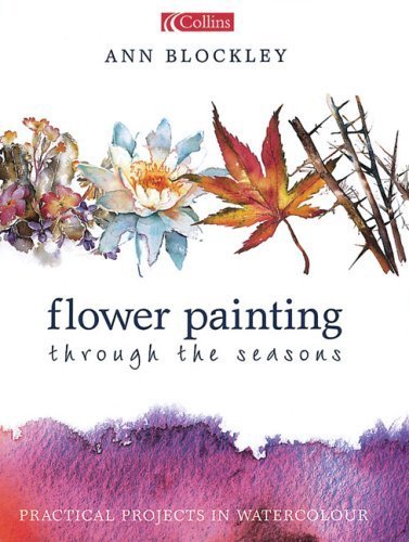 Flower Painting Through the Seasons: Practical Projects in Watercolour ...