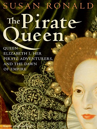 The Pirate Queen: Queen Elizabeth I, Her Pirate Adventurers, and the ...