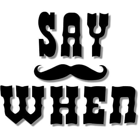 Amazon.com: Say When - Sticker Graphic - Auto, Wall, Laptop, Cell ...