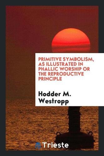 Buy Primitive Symbolism, as Illustrated in Phallic Worship or the ...