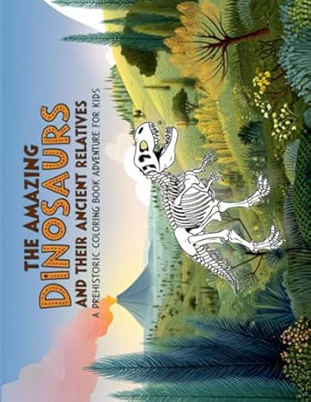 The Amazing Dinosaurs and Their Ancient Relatives: A Prehistoric ...