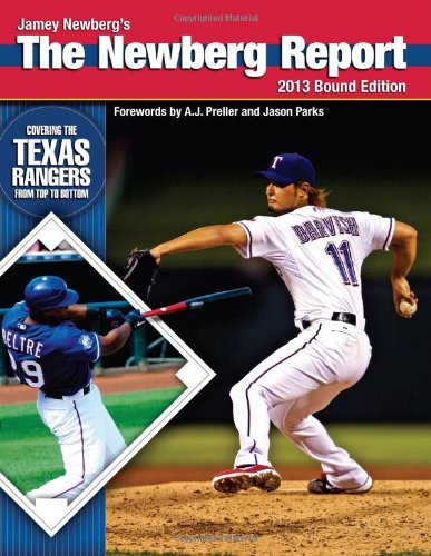 The Newberg Report: 2013 Bound Edition, Covering the Texas Rangers From Top to Bottom: Jamey ...