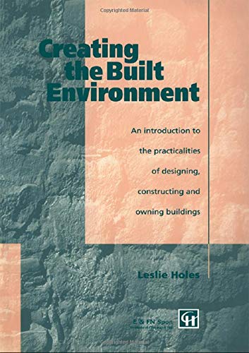 Buy Creating the Built Environment: The Practicalities of Designing, Constructing and Owning ...