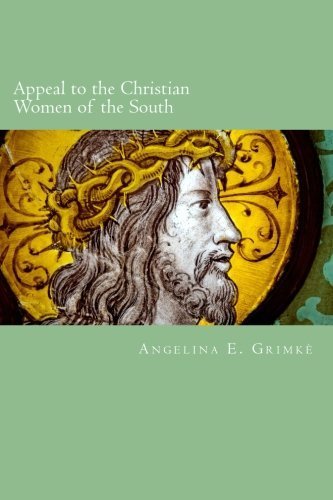 Appeal to the Christian Women of the South by Angelina E. Grimk? (2015 ...