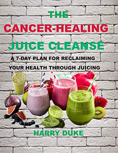 THE CANCER-HEALING JUICE CLEANSE: A 7-DAY PLAN FOR RECLAIMING YOUR ...