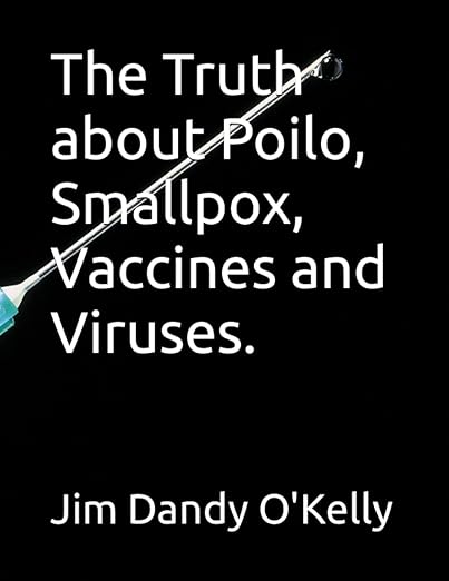 The Truth about Poilo, Smallpox, Vaccines and Viruses.: Dandy O'Kelly, Jim: 9798395696472 ...