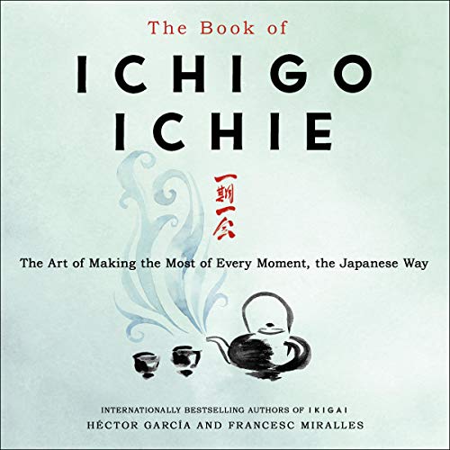 The Book of Ichigo Ichie: The Art of Making the Most of Every Moment ...
