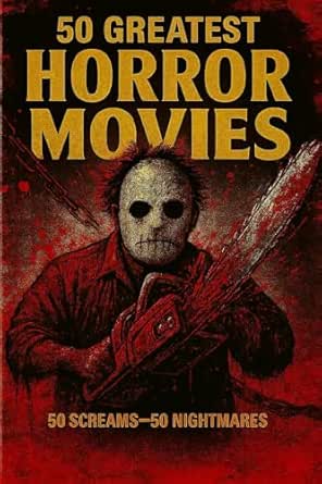 50 Greatest Horror Movies: 50 Screams - 50 Nightmares (Top Collection ...